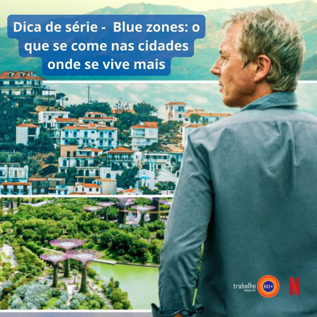 Dica de série - Blue zones: o que se come nas cidades onde se vive mais - Trabalho negócios 60+